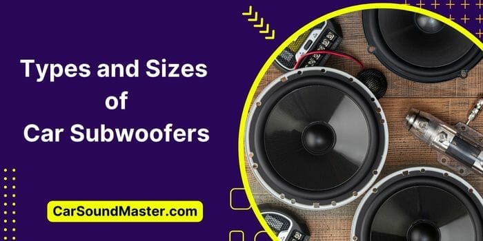 Types And Sizes Of Car Subwoofers [2024 Researched List]